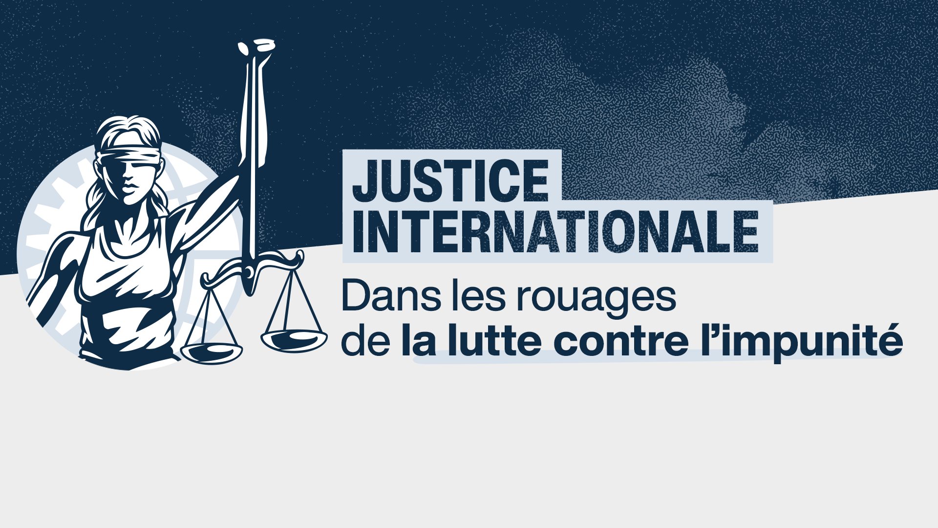Justice internationale : dans les rouages de la lutte contre l'impunité ...